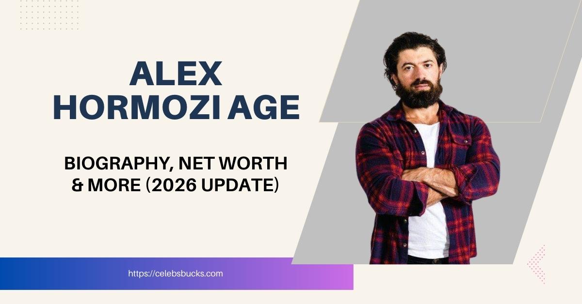 Alex Hormozi Age, Biography, Net Worth & More (2026 Update) - Celebs Bucks